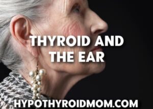 Thyroid And The Ear | Hypothyroid Mom